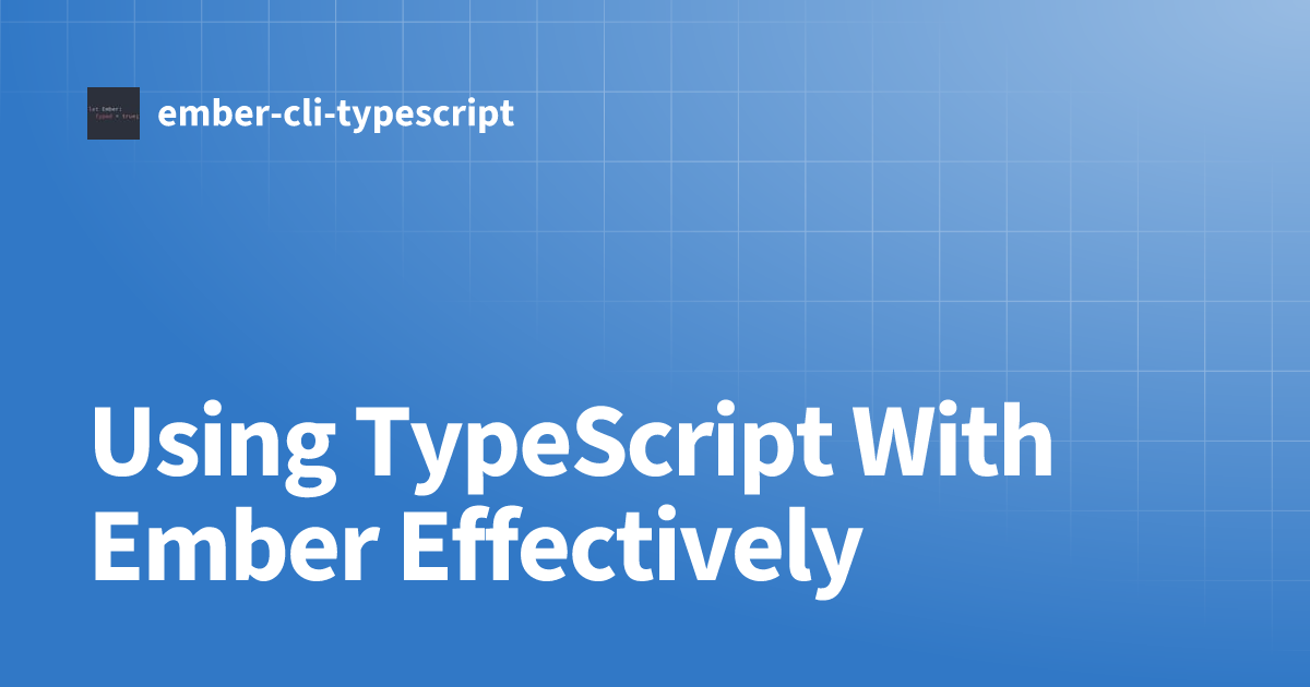 Using Typescript With Ember Effectively Ember Cli Typescript